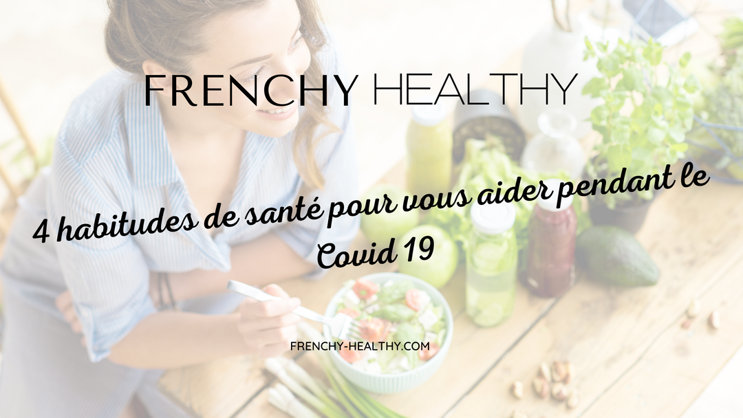 4 habitudes de santé pour vous aider pendant le Covid 19 – Frenchy Healthy